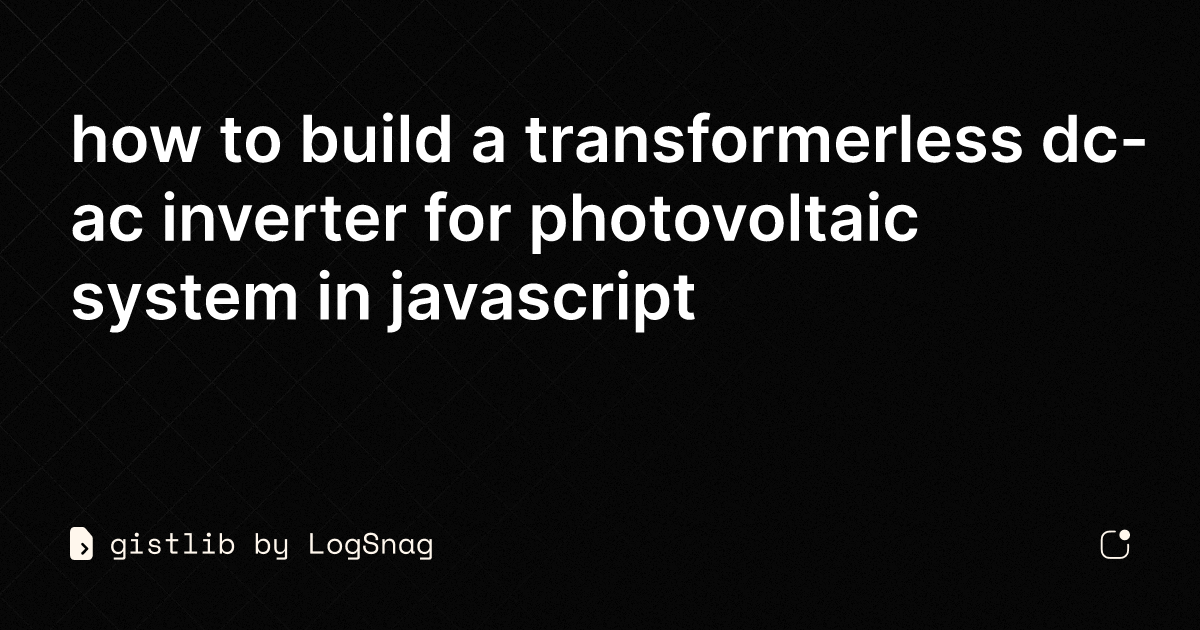 Gistlib How To Build A Transformerless Dc Ac Inverter For Photovoltaic System In Javascript 