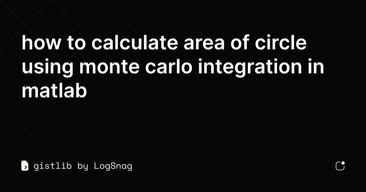 Gistlib How To Calculate Area Of Circle Using Monte Carlo Integration In Matlab