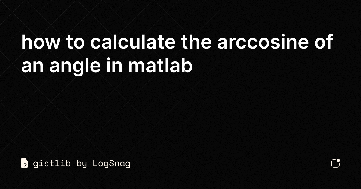 Gistlib How To Calculate The Arccosine Of An Angle In Matlab 2242
