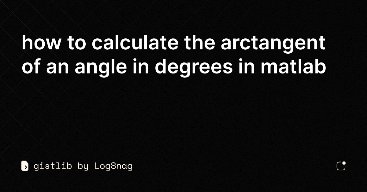 Gistlib How To Calculate The Arctangent Of An Angle In Degrees In Matlab