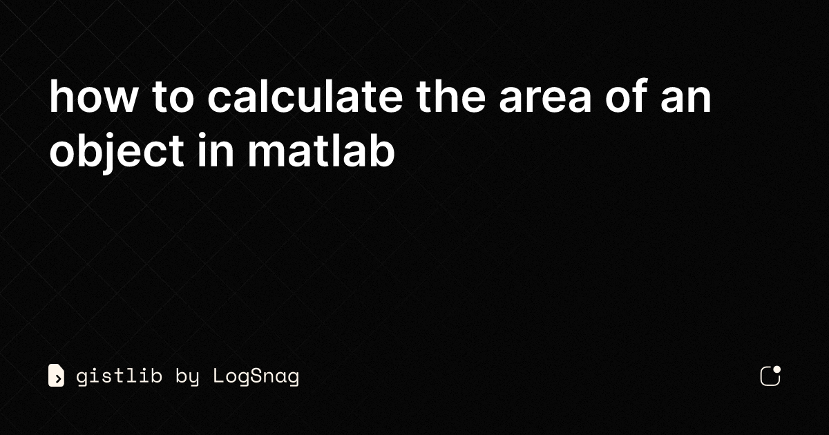 Gistlib How To Calculate The Area Of An Object In Matlab