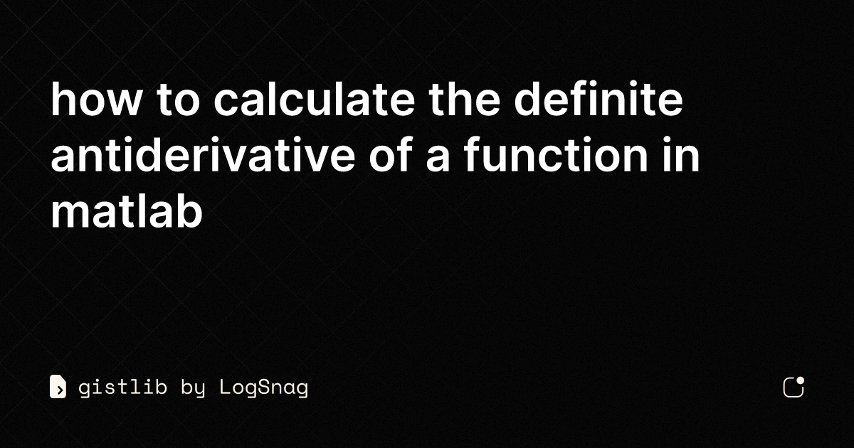 Gistlib How To Calculate The Definite Antiderivative Of A Function In Matlab