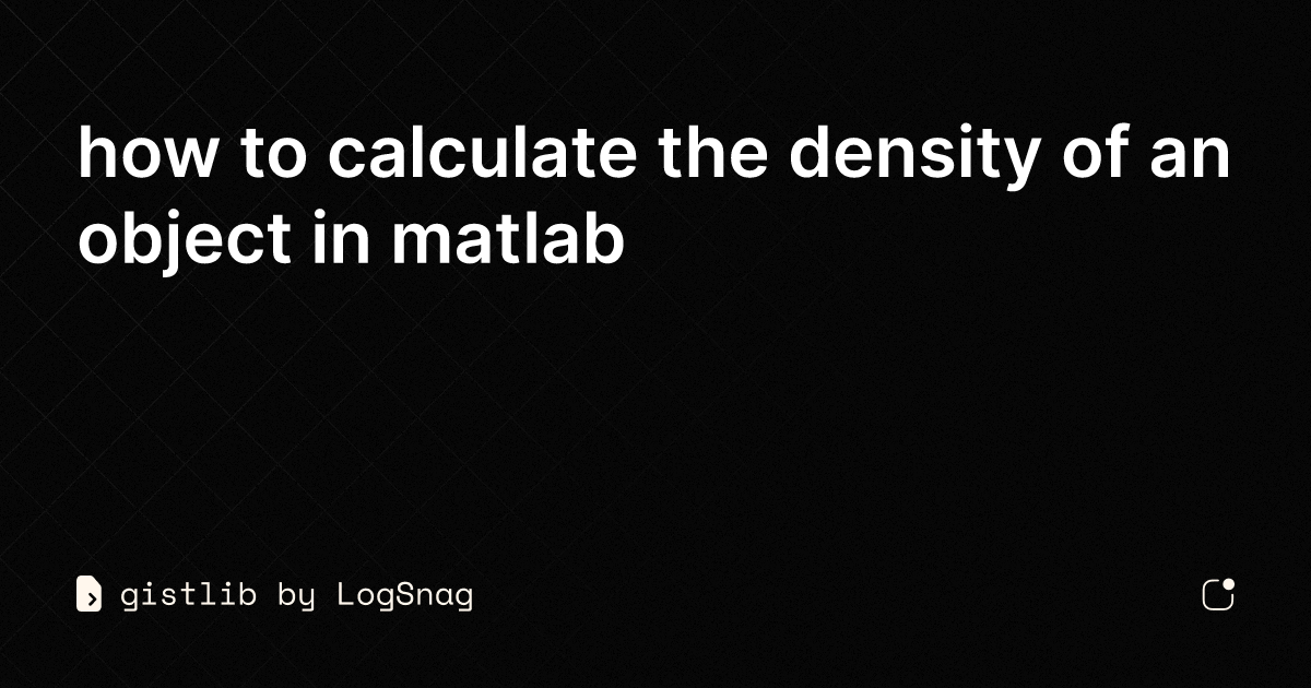 Gistlib How To Calculate The Density Of An Object In Matlab 6797