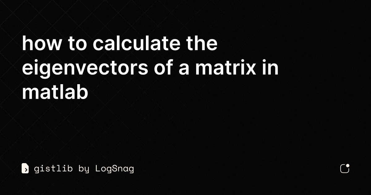 Gistlib How To Calculate The Eigenvectors Of A Matrix In Matlab 4931