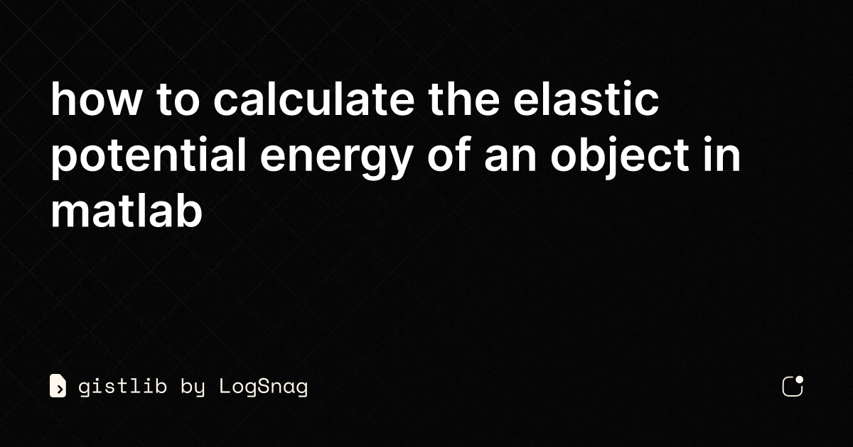 Gistlib How To Calculate The Elastic Potential Energy Of An Object In Matlab