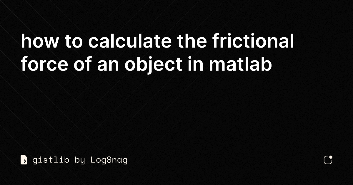 Gistlib How To Calculate The Frictional Force Of An Object In Matlab 
