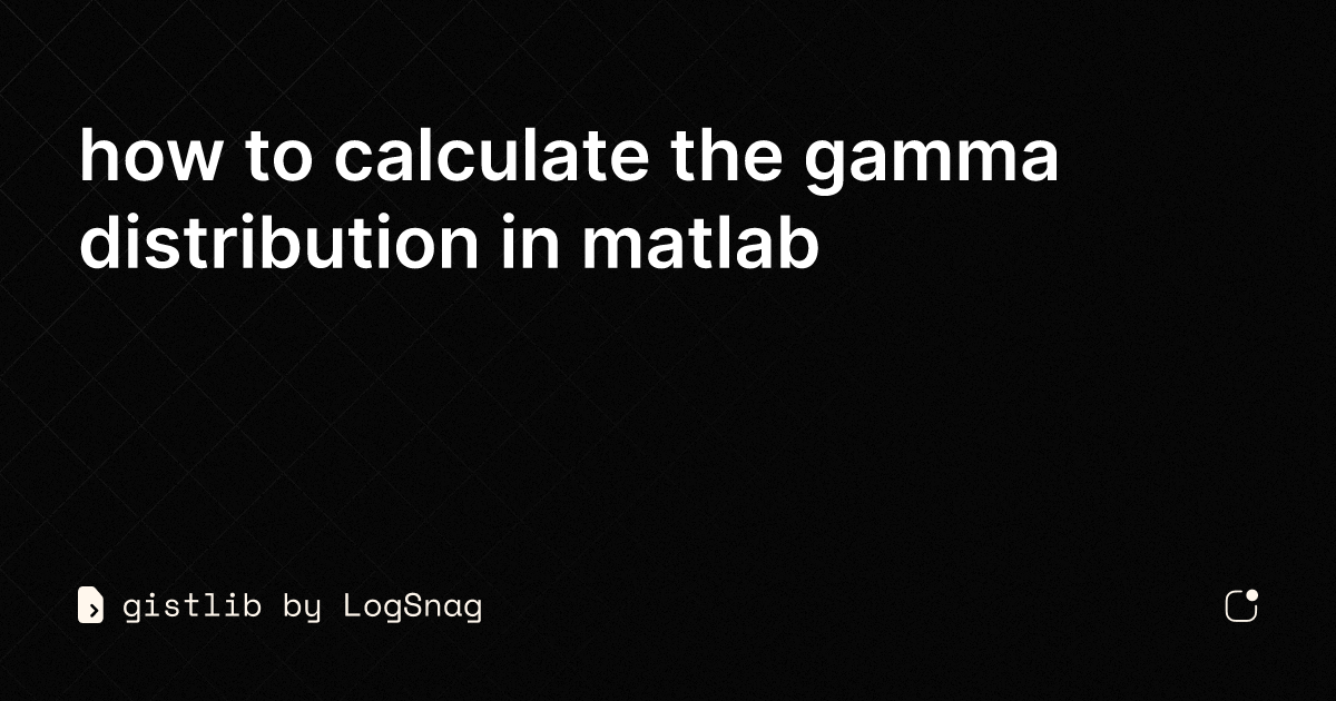 Gistlib How To Calculate The Gamma Distribution In Matlab 8954