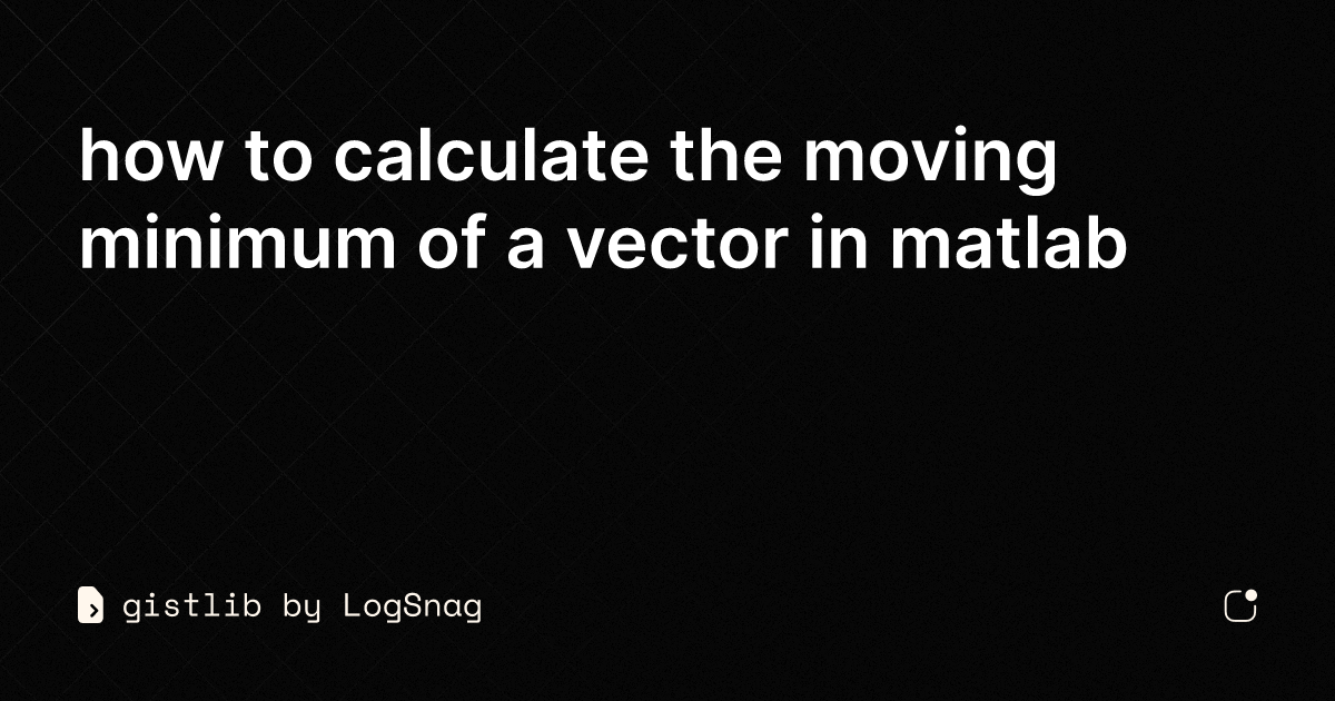 Gistlib How To Calculate The Moving Minimum Of A Vector In Matlab 1871