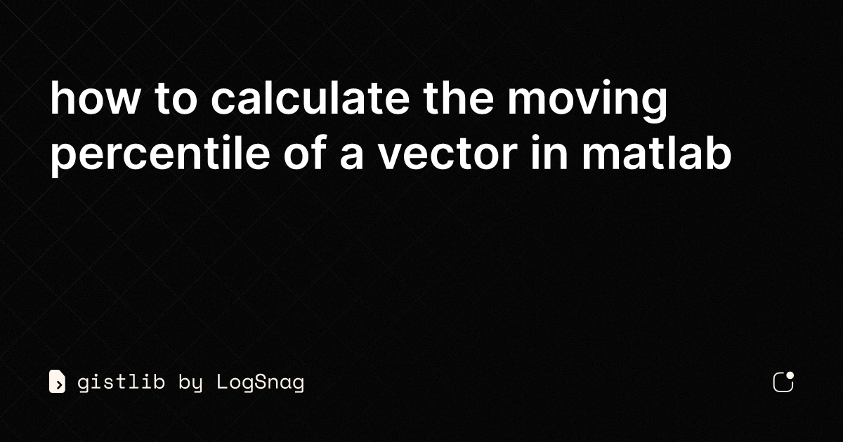 Gistlib How To Calculate The Moving Percentile Of A Vector In Matlab 6409