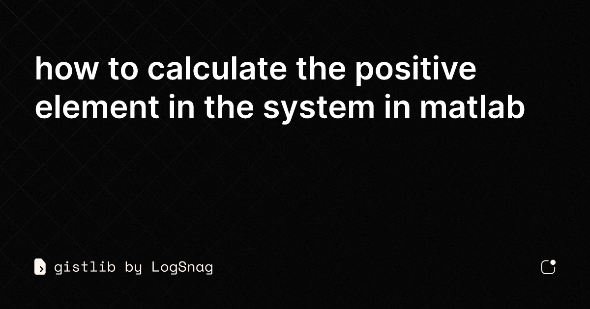 Gistlib How To Calculate The Positive Element In The System In Matlab 8751