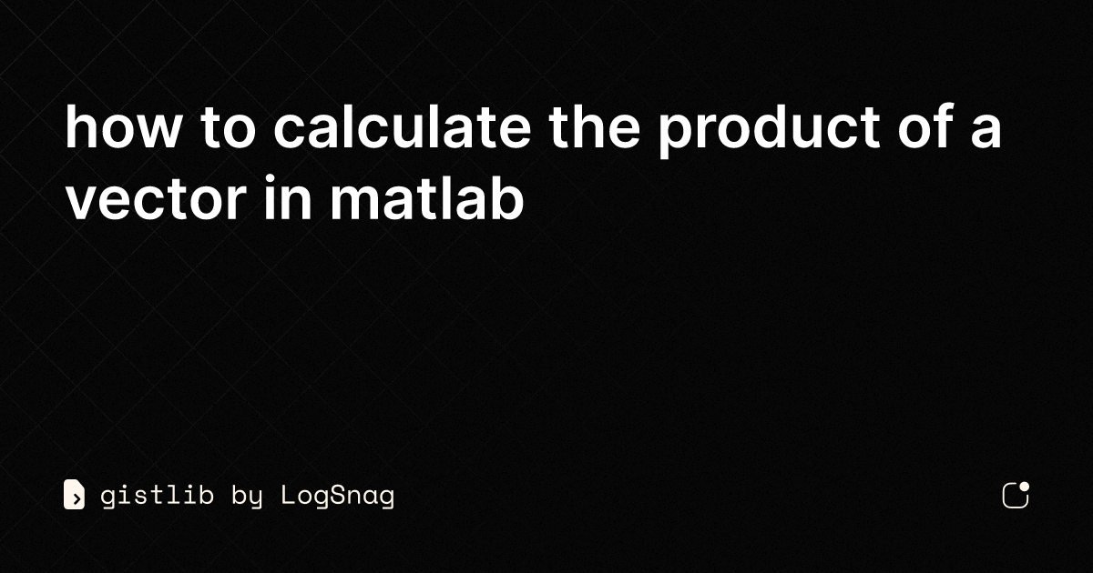 Gistlib How To Calculate The Product Of A Vector In Matlab