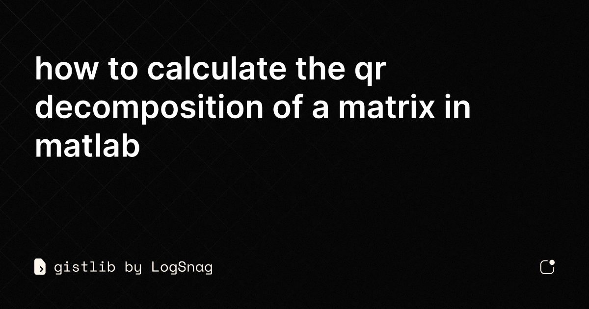 Gistlib How To Calculate The Qr Decomposition Of A Matrix In Matlab