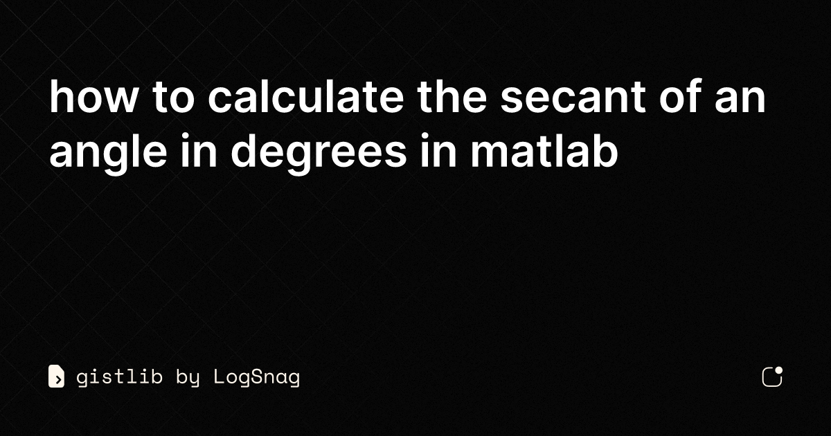 Gistlib How To Calculate The Secant Of An Angle In Degrees In Matlab