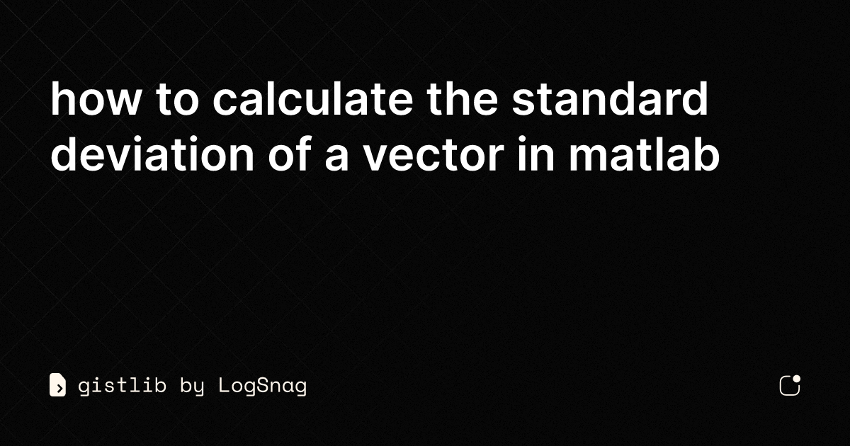 Gistlib How To Calculate The Standard Deviation Of A Vector In Matlab 3649