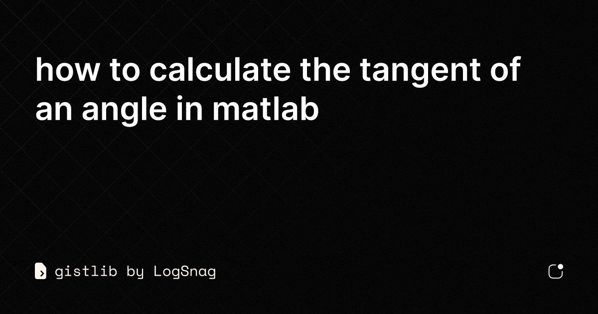Gistlib How To Calculate The Tangent Of An Angle In Matlab