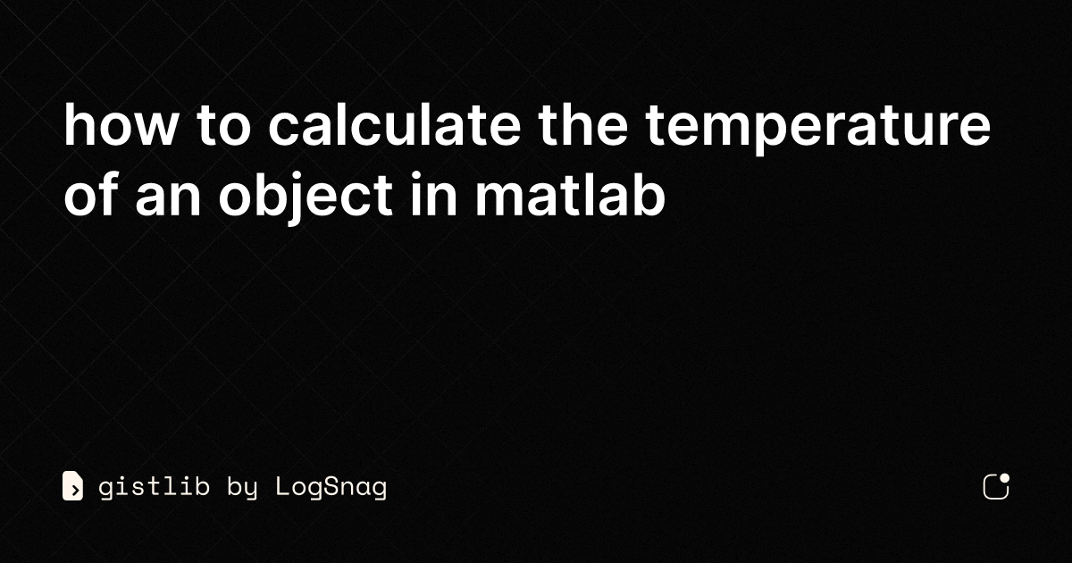 Gistlib How To Calculate The Temperature Of An Object In Matlab