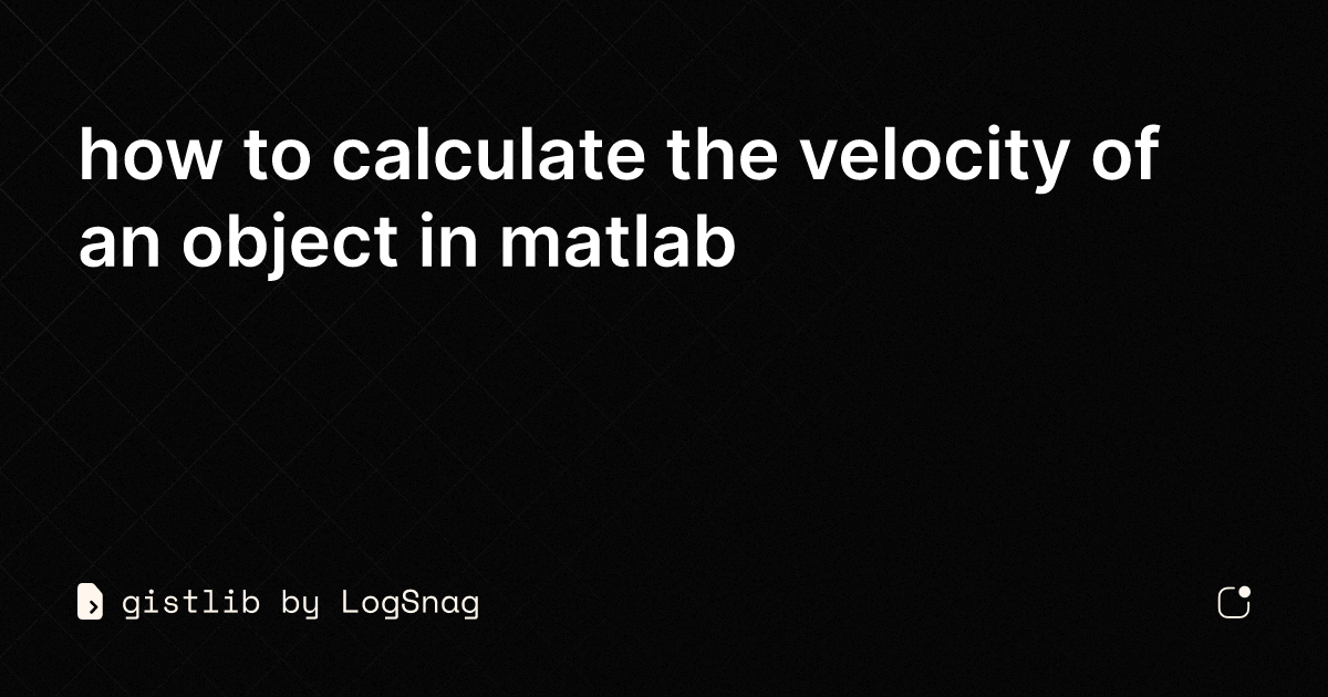 Gistlib How To Calculate The Velocity Of An Object In Matlab 0868