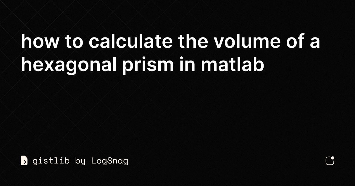 Gistlib How To Calculate The Volume Of A Hexagonal Prism In Matlab 4160