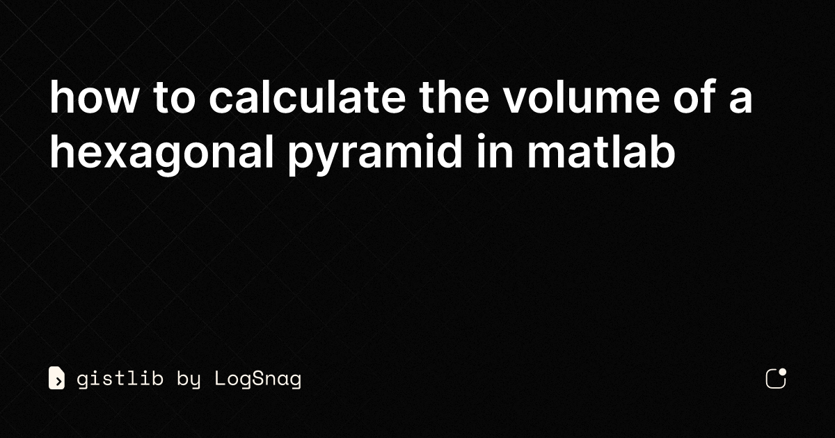 Gistlib How To Calculate The Volume Of A Hexagonal Pyramid In Matlab