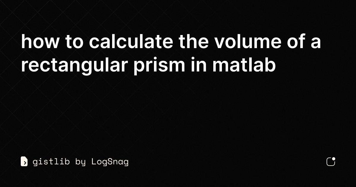 Gistlib How To Calculate The Volume Of A Rectangular Prism In Matlab 1470