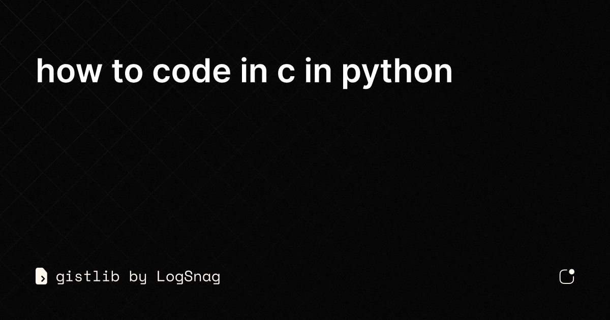 Gistlib How To Code In C In Python