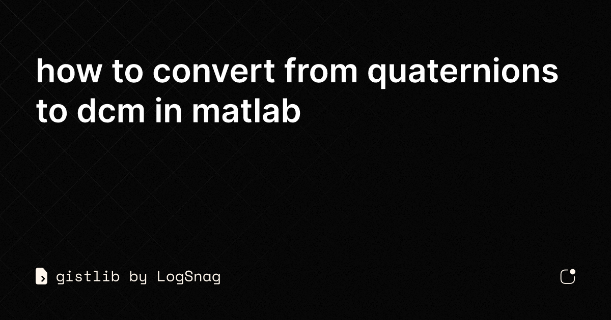 gistlib - how to convert from quaternions to dcm in matlab