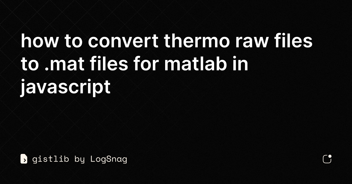 Gistlib How To Convert Thermo Raw Files To Mat Files For Matlab In Javascript 