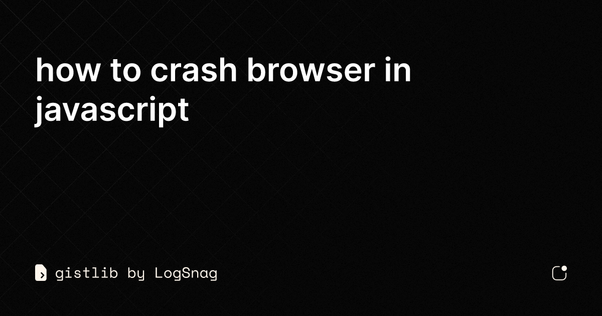 Gistlib How To Crash Browser In Javascript