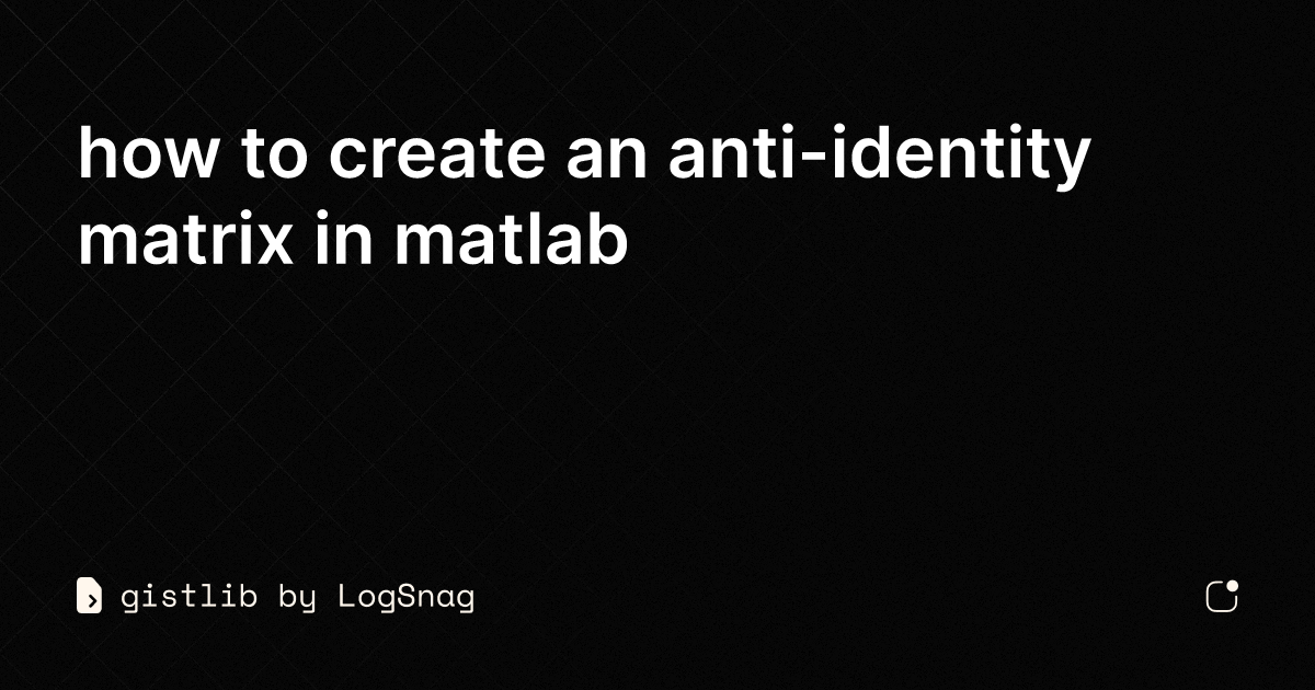 Gistlib How To Create An Anti Identity Matrix In Matlab