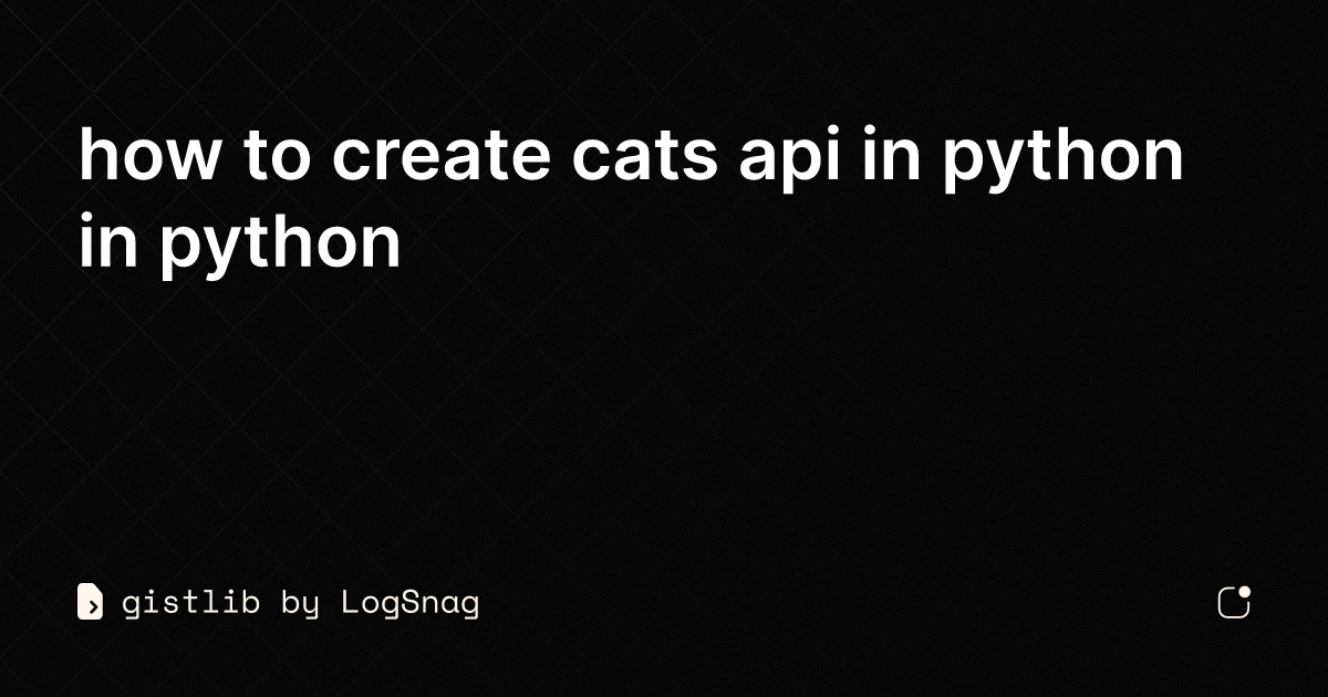 Gistlib How To Create Cats Api In Python In Python