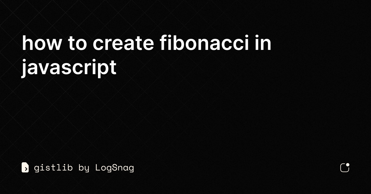 Gistlib How To Create Fibonacci In Javascript