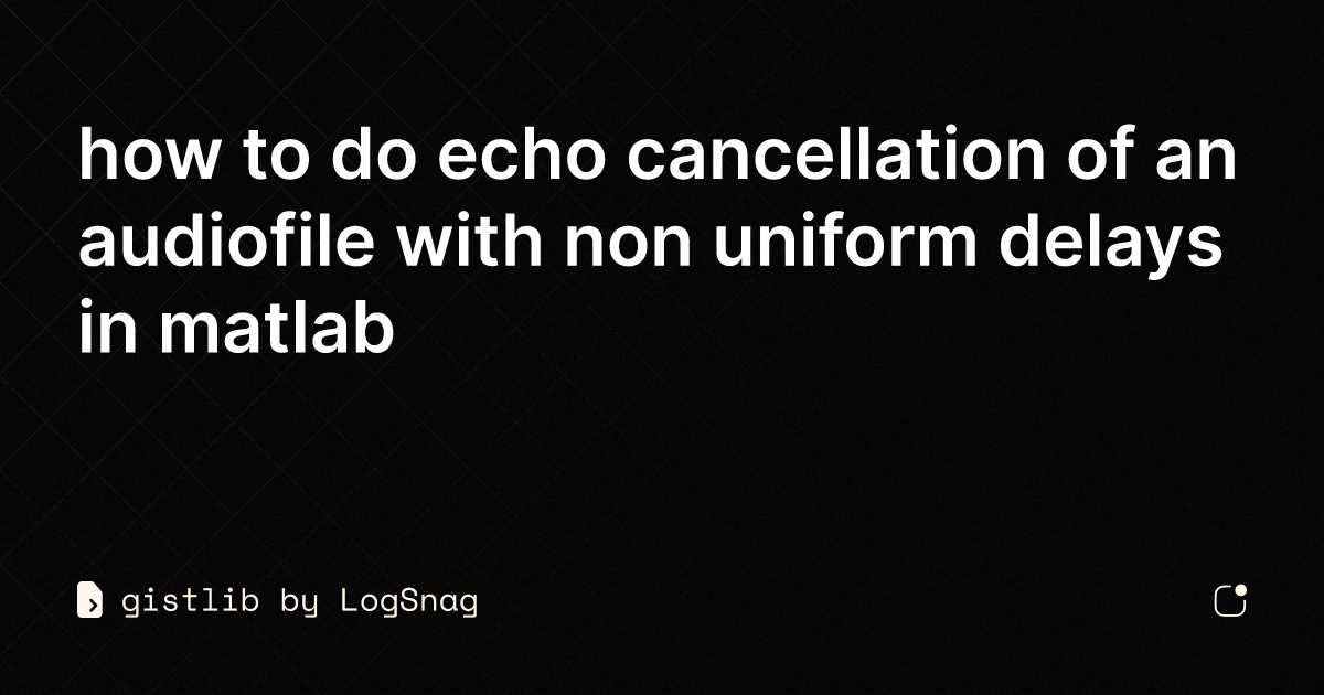 gistlib - how to do echo cancellation of an audiofile with non uniform delays in matlab