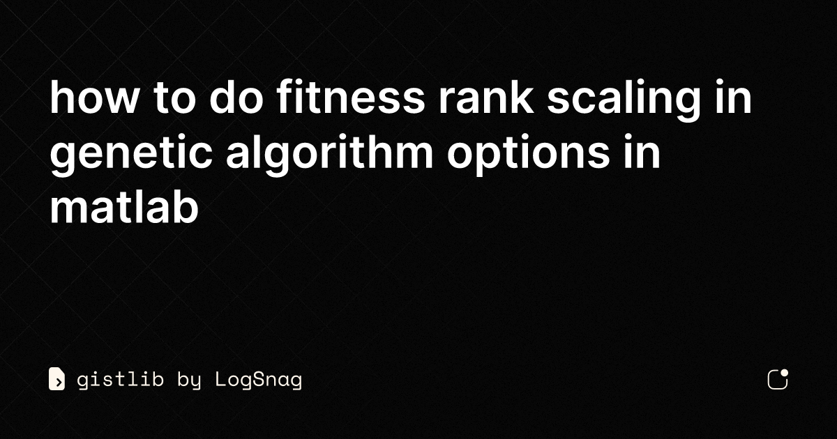 Gistlib How To Do Fitness Rank Scaling In Genetic Algorithm Options In Matlab