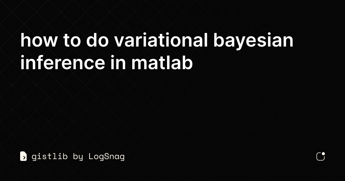 gistlib - how to do variational bayesian inference in matlab