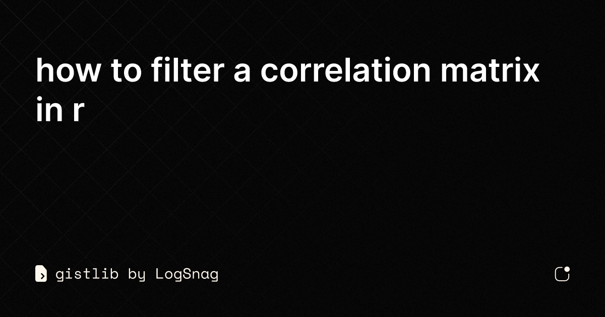 Gistlib How To Filter A Correlation Matrix In R