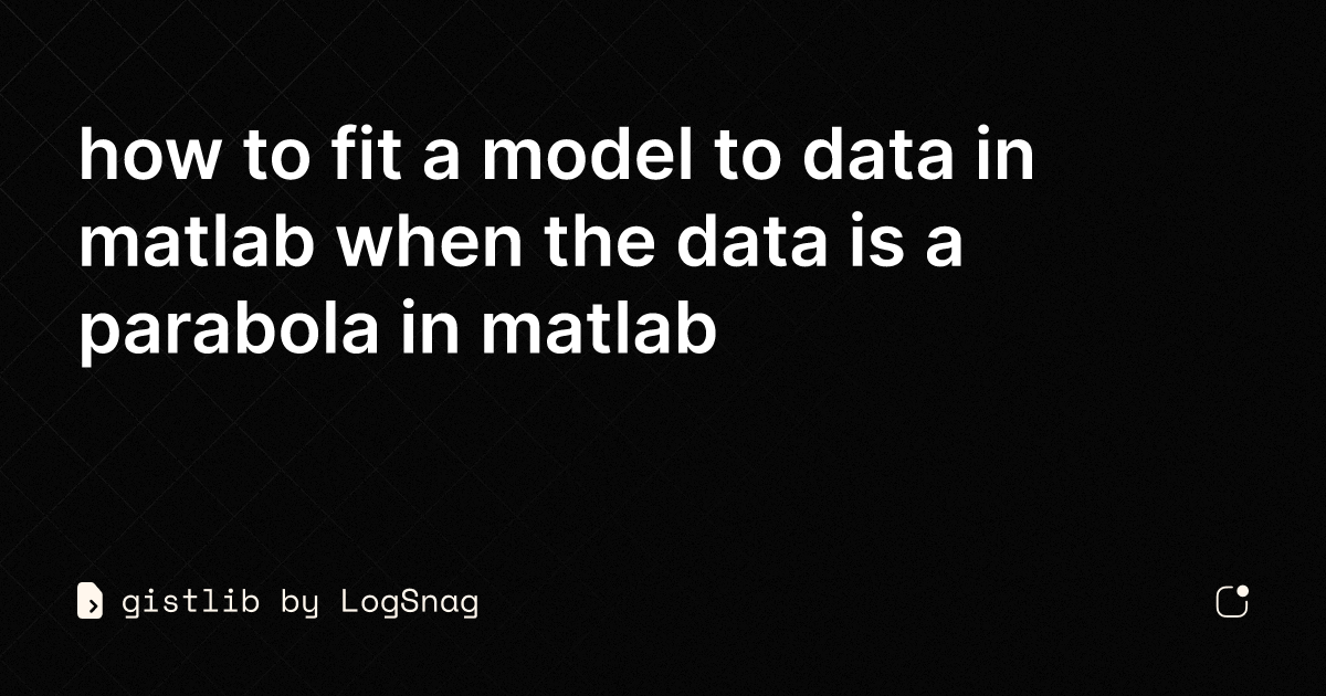 Gistlib How To Fit A Model To Data In Matlab When The Data Is A Parabola In Matlab