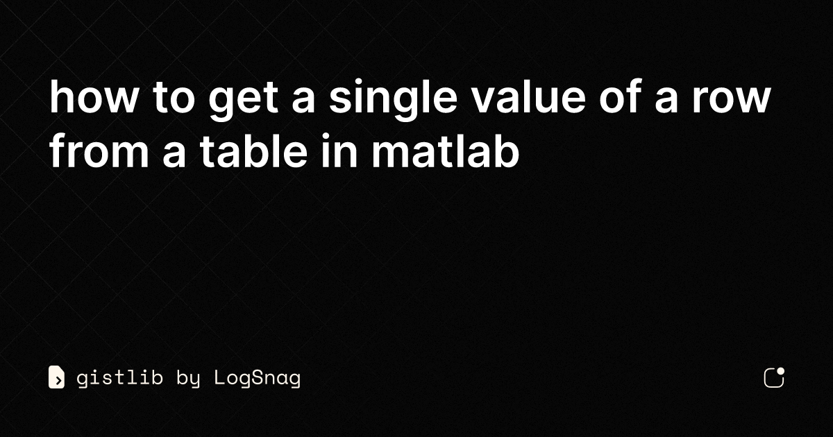 Gistlib How To Get A Single Value Of A Row From A Table In Matlab 7477