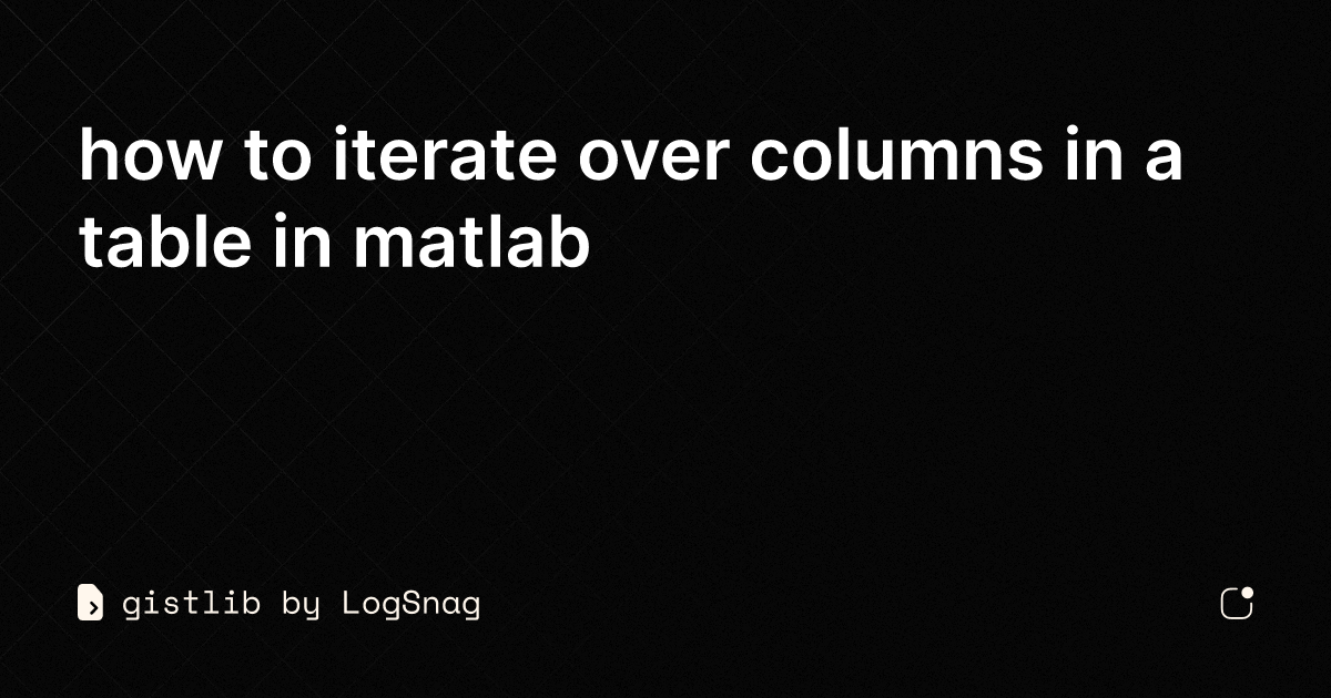 Gistlib How To Iterate Over Columns In A Table In Matlab