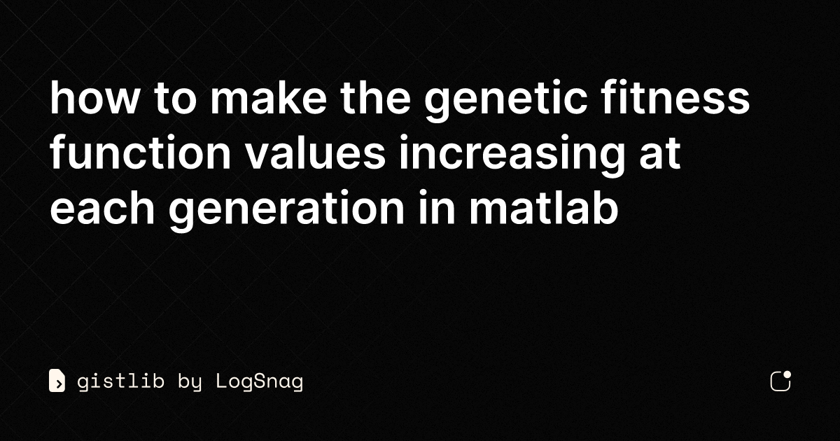 Gistlib How To Make The Genetic Fitness Function Values Increasing At Each Generation In Matlab