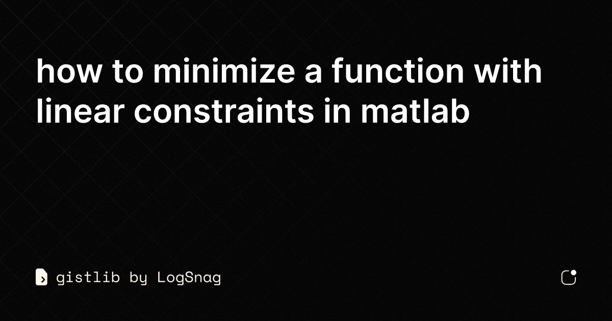 Gistlib How To Minimize A Function With Linear Constraints In Matlab 