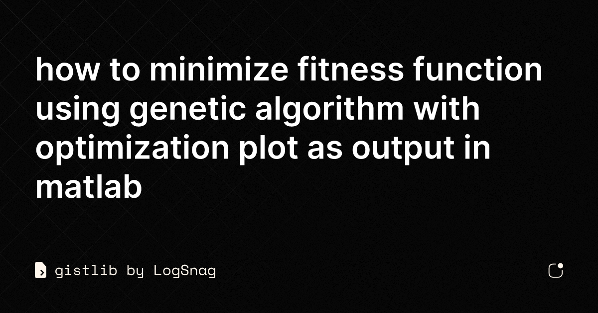 Gistlib How To Minimize Fitness Function Using Genetic Algorithm With Optimization Plot As
