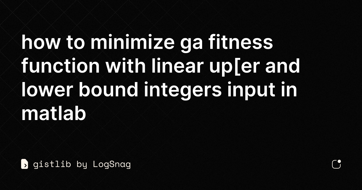 Gistlib How To Minimize Ga Fitness Function With Linear Up Er And