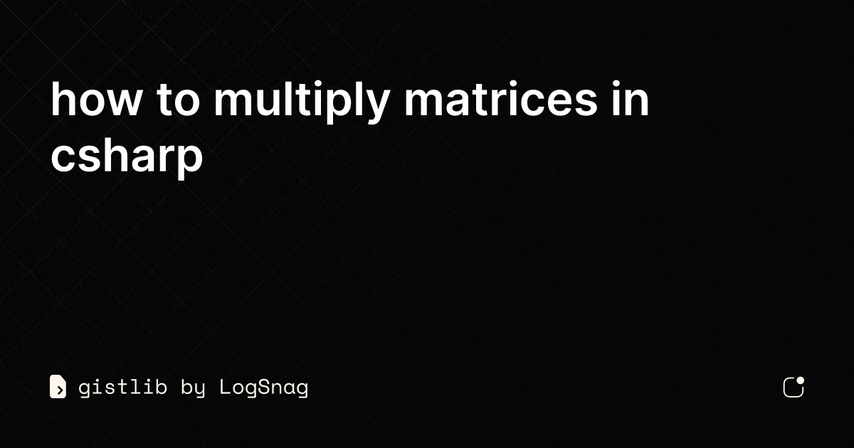Gistlib How To Multiply Matrices In Csharp 