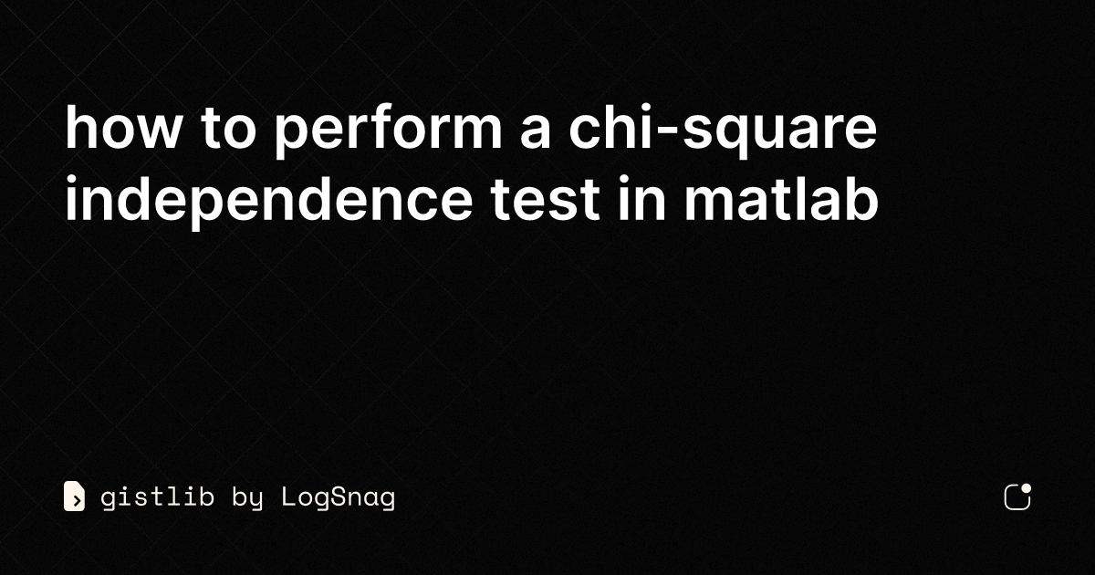 Gistlib How To Perform A Chi Square Independence Test In Matlab 2710