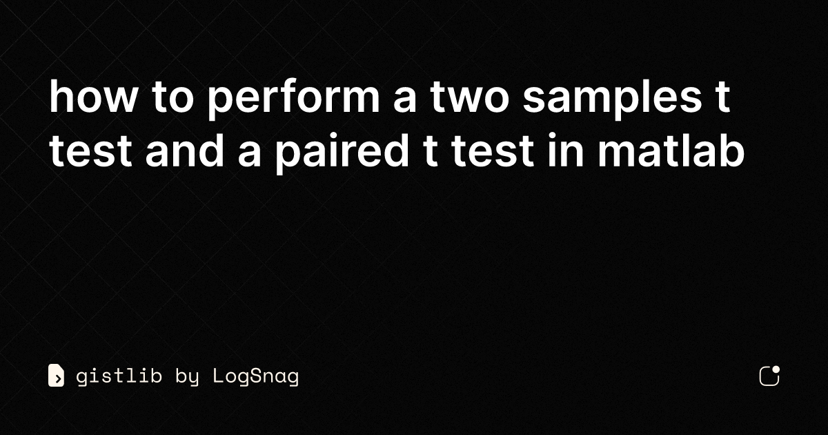 gistlib - how to perform a two samples t test and a paired t test in matlab