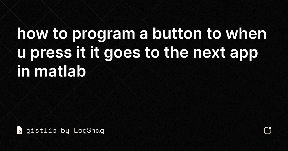 Gistlib How To Program A Button To When U Press It It Goes To The