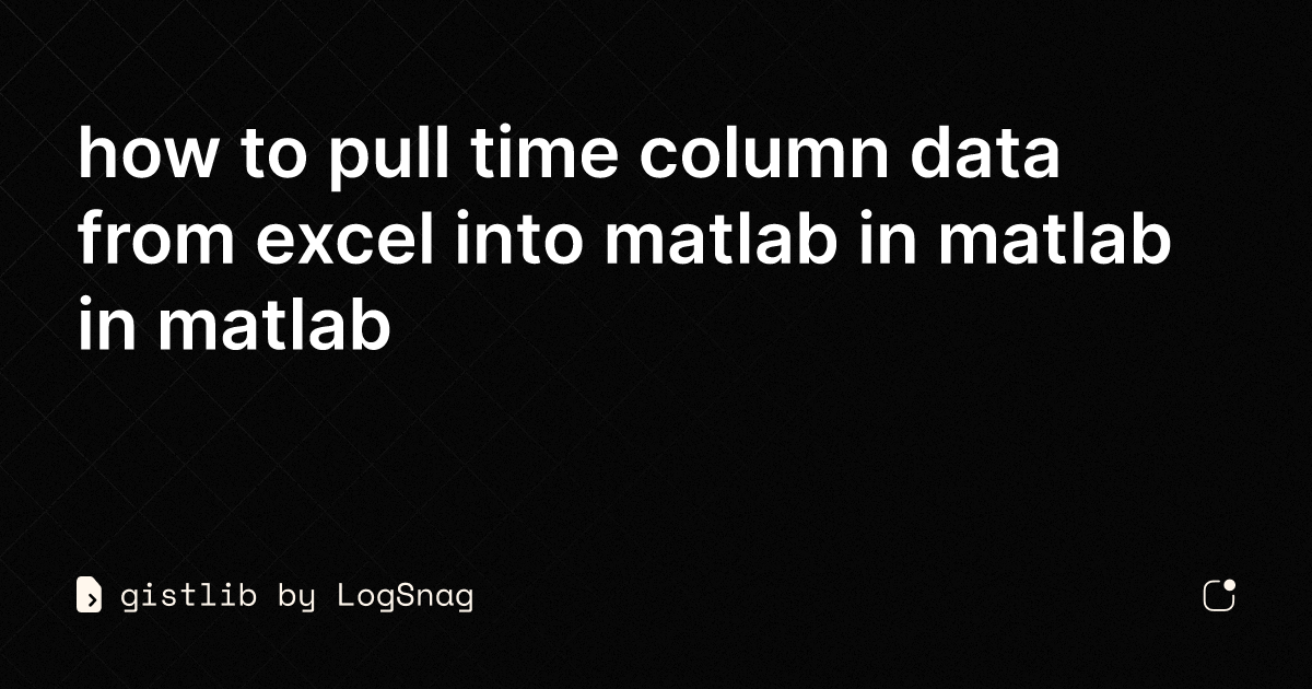 Gistlib How To Pull Time Column Data From Excel Into Matlab In Matlab In Matlab