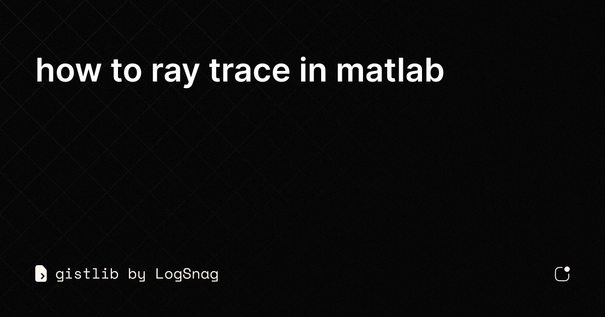 Gistlib How To Ray Trace In Matlab 9164