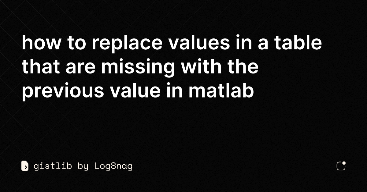 gistlib - how to replace values in a table that are missing with the previous value in matlab