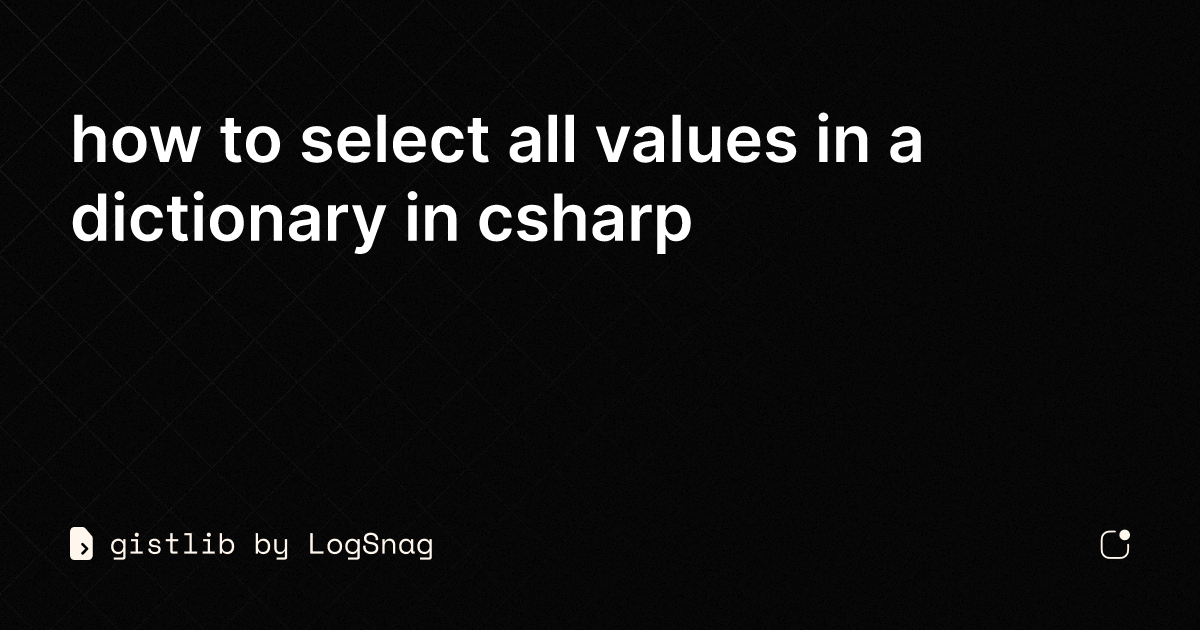 Gistlib How To Select All Values In A Dictionary In Csharp 4779